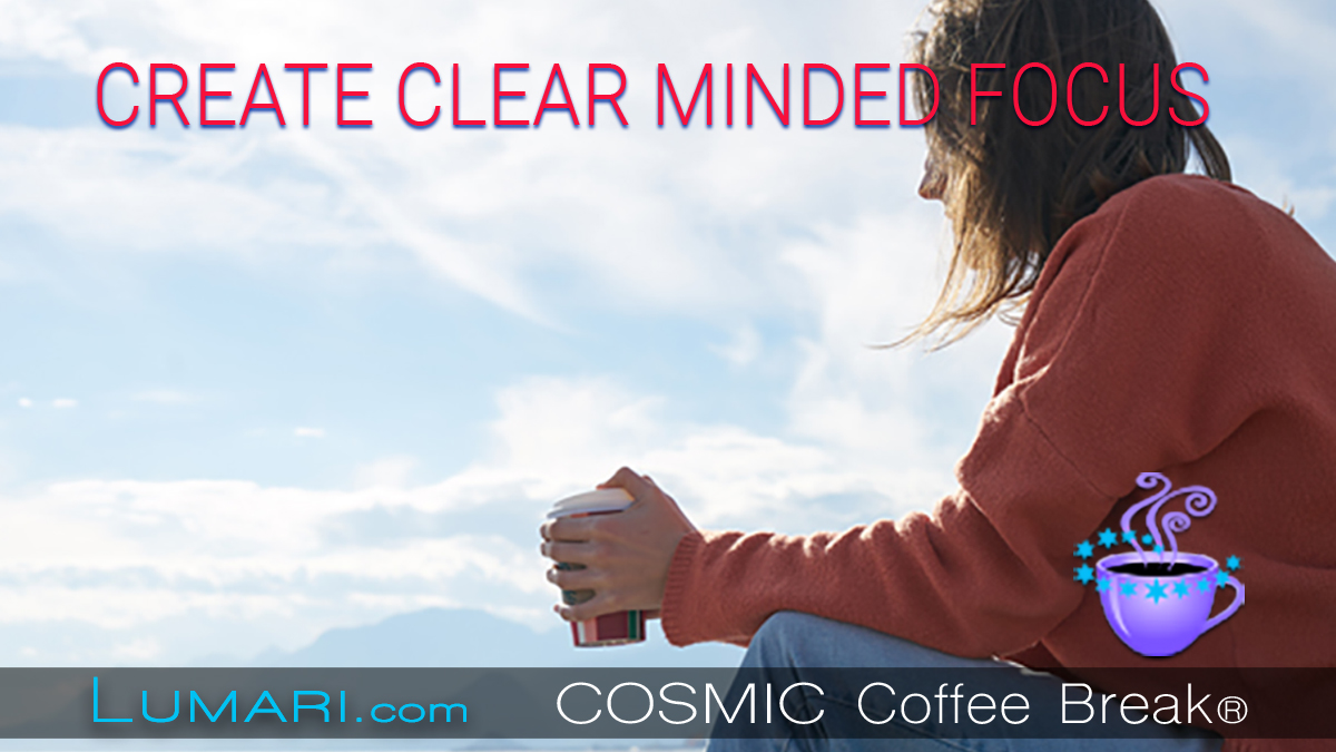 Create Clear Minded Focus - Cosmic Coffee Break